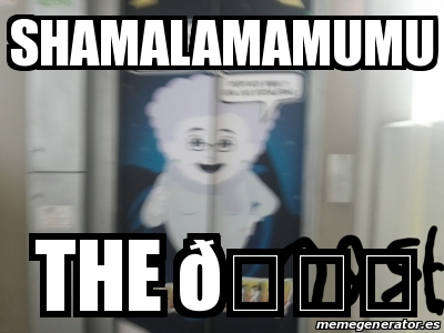 Meme Personalizado - Shamalamamumu The ðŸ–• - 30838459
