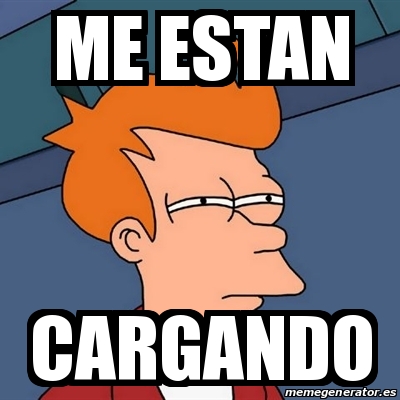 Meme Futurama Fry - Me estan cargando - 30838973