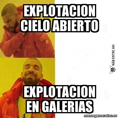 Meme Personalizado - explotacion cielo abierto explotacion en galerias ...