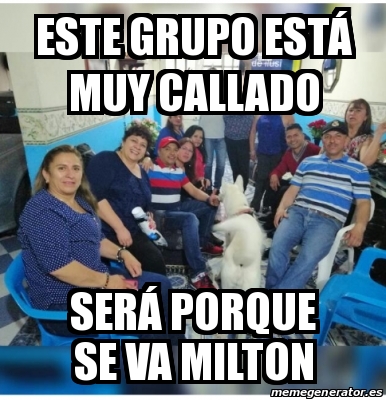 Meme Personalizado - Este grupo estÃ¡ muy callado SerÃ¡ porque se va ...