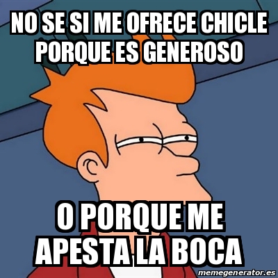 Meme Futurama Fry - NO SE SI ME OFRECE CHICLE PORQUE ES GENEROSO O ...