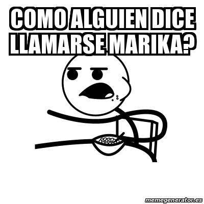 Meme Cereal Guy - Como alguien dice llamarse marika? - 30840322