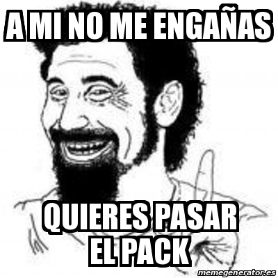 Meme Personalizado - A mi no me engaÃ±as Quieres pasar el pack - 30840710