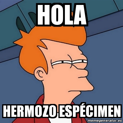 Meme Futurama Fry - Hola hermozo espÃ©cimen - 30841488