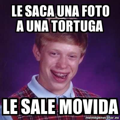 Meme Bad Luck Brian - LE SACA UNA FOTO A una TORTUGA LE SALE MOVIDA ...