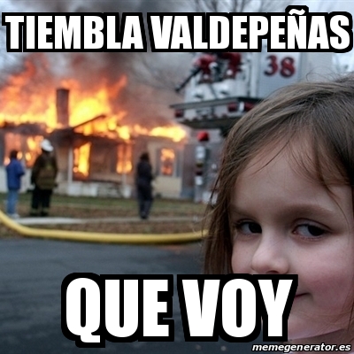 Meme Disaster Girl - Tiembla ValdepeÃ±as Que voy - 30841702