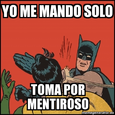 Meme Batman slaps Robin - Yo me mando solo Toma por mentiroso - 30841849
