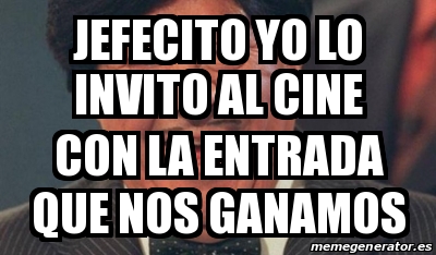 Meme Personalizado - Jefecito yo lo invito al cine con la entrada que ...