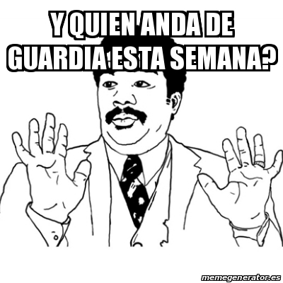 Meme Ay Si - Y quien anda de guardia esta semana? - 30841953