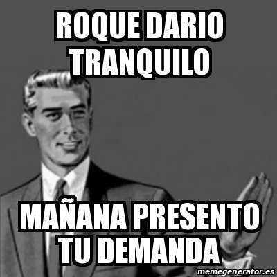 Meme Correction Guy - Roque Dario tranquilo MaÃ±ana presento tu demanda ...
