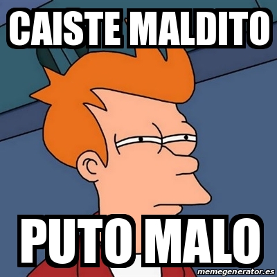 Meme Futurama Fry - caiste maldito puto malo - 30842873