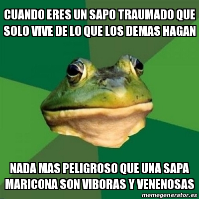 Meme Foul Bachelor Frog - Cuando eres un sapo traumado que solo vive de ...