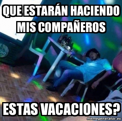 Meme Personalizado - Que estarÃ¡n haciendo mis compaÃ±eros estas ...