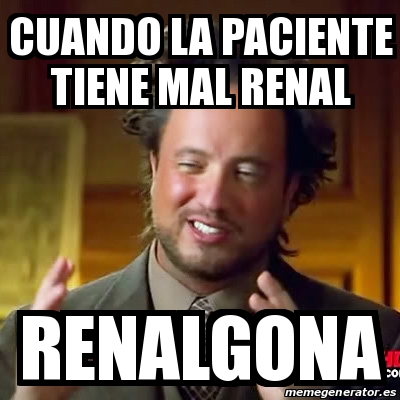 Meme Ancient Aliens - Cuando la paciente tiene mal renal Renalgona ...