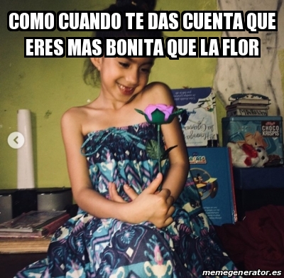 Meme Personalizado - Como cuando te das cuenta que eres mas bonita que ...