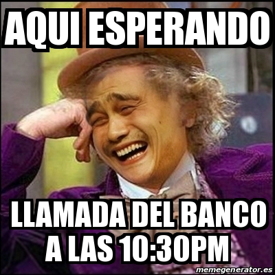 Meme Yao Wonka - aqui esperando llamada del banco a las 10:30pm - 30843272