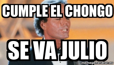 Meme Personalizado - Cumple el chongo Se va julio - 30843692