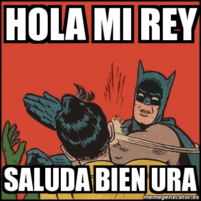 Meme Batman slaps Robin - Hola mi Rey Saluda bien ura - 30843820