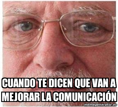Meme Personalizado - cuando te dicen que van a mejorar la comunicaciÃ³n ...