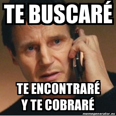 Meme Personalizado - Te buscarÃ© Te encontrarÃ© y te cobrarÃ© - 30844538