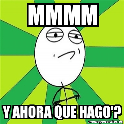 Meme Challenge Accepted - mmmm y ahora que hago'? - 30844678
