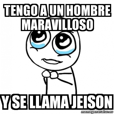 Meme Por favor - Tengo a un hombre maravilloso Y se llama Jeison - 30844730
