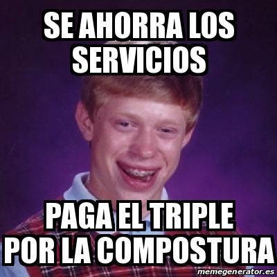 Meme Bad Luck Brian - se ahorra los servicios paga el triple por la ...