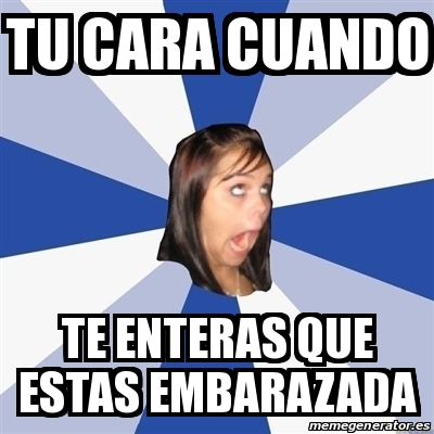 Meme Annoying Facebook Girl - tu cara cuando te enteras que estas ...