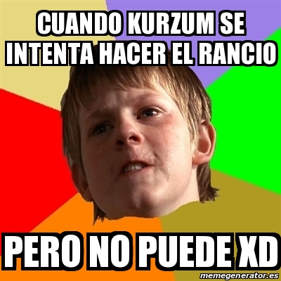 Meme Chico Malo - cuando kurzum se intenta hacer el rancio pero no ...
