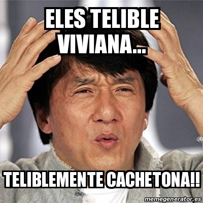 Meme Jackie Chan - Eles telible Viviana... Teliblemente cachetona ...
