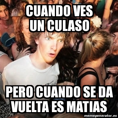 Meme Sudden Realization Ralph - CUANDO VES UN CULASO PERO CUANDO SE DA ...