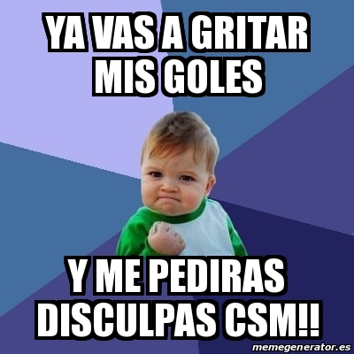 Meme Bebe Exitoso - Ya vas a gritar mis goles Y me pediras disculpas ...