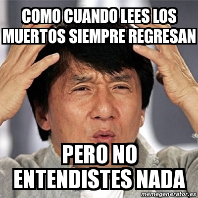 Meme Jackie Chan - como cuando lees los muertos siempre regresan pero ...