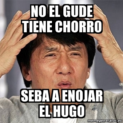 Meme Jackie Chan - No el Gude tiene chorro Seba a enojar el Hugo - 30846565