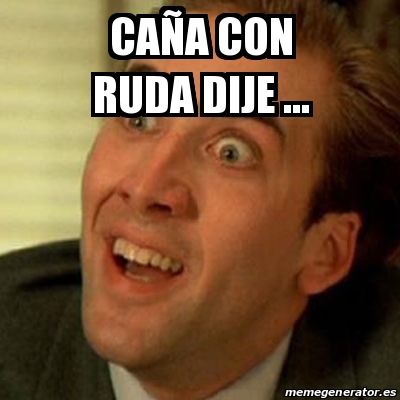 Meme No me digas - CaÃ±a con ruda dije ... - 30847094