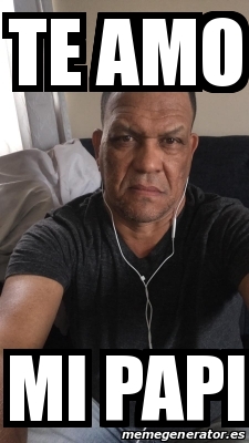 Meme Personalizado - Te amo Mi papi - 30847542