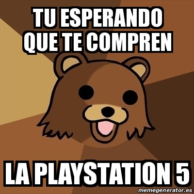 Meme Pedobear - tu esperando que te compren la playstation 5 - 30847600