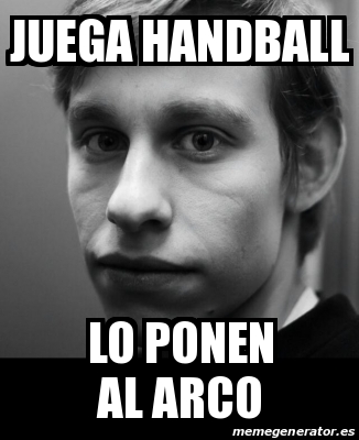 Meme Personalizado - Juega handball Lo ponen al arco - 30847685