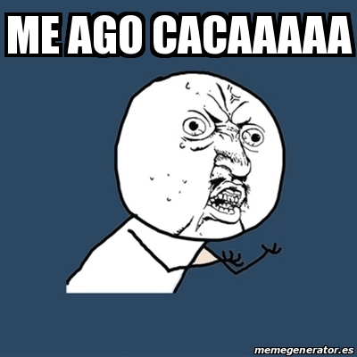 Meme Y U No - Me ago cacaaaaa - 30848492