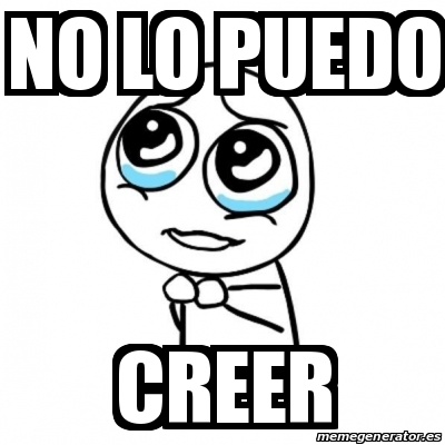 Meme Por favor - No lo puedo CREER - 30848577