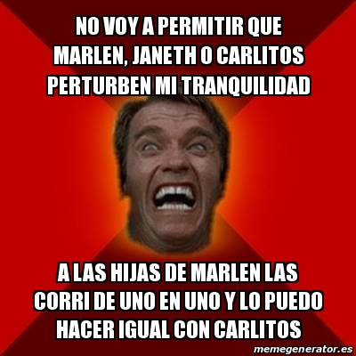 Meme Arnold - No voy a permitir que marlen, janeth o carlitos perturben ...