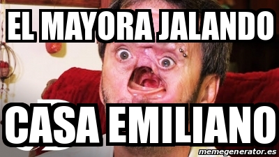 Meme Personalizado - EL MAYORA JALANDO Casa emiliano - 30850021