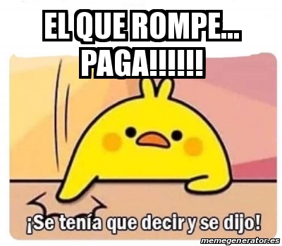 Meme Personalizado - EL QUE ROMPE... PAGA!!!!!! - 30851363
