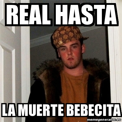 Meme Scumbag Steve - real hasta la muerte bebecita - 30851658