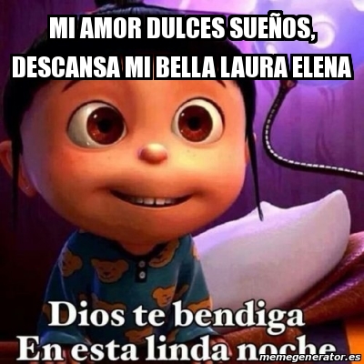 Meme Personalizado - Mi Amor dulces sueÃ±os, descansa mi bella Laura ...