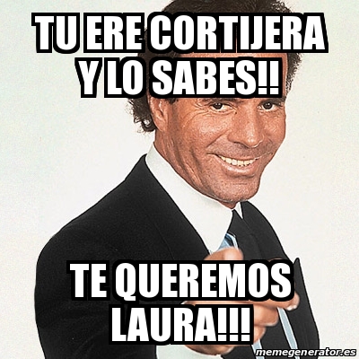 Meme Julio Iglesias - Tu ere cortijera y lo sabes!! Te queremos Laura!!! - 30854829