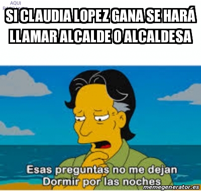 Meme Personalizado - Si claudia lopez gana se harÃ¡ llamar alcalde o ...
