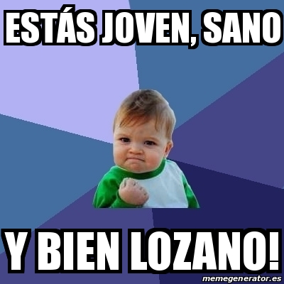 Meme Bebe Exitoso - EstÃ¡s joven, sano Y bien lozano! - 30857097
