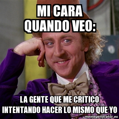 Meme Willy Wonka - Mi cara quando veo: La gente que me critico ...