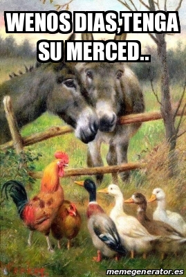 Meme Personalizado - Wenos dias,tenga su Merced.. - 30857156